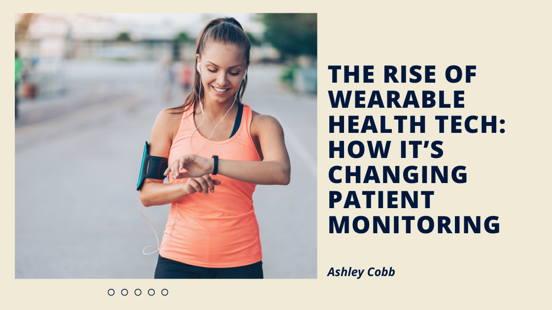 The Rise Of Wearable Health Tech: How It’s Changing Patient Monitoring ...